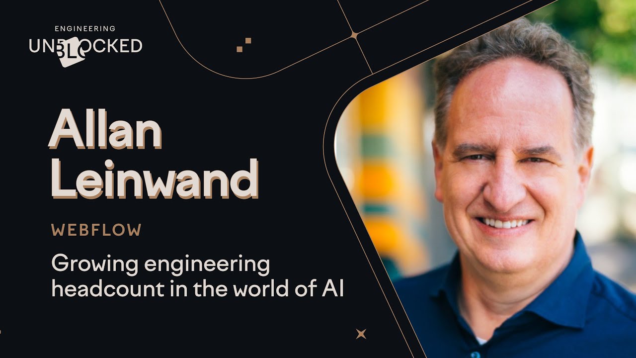 Growing Engineering Headcount in the World of AI with Allan Leinwand, CTO of Webflow ...